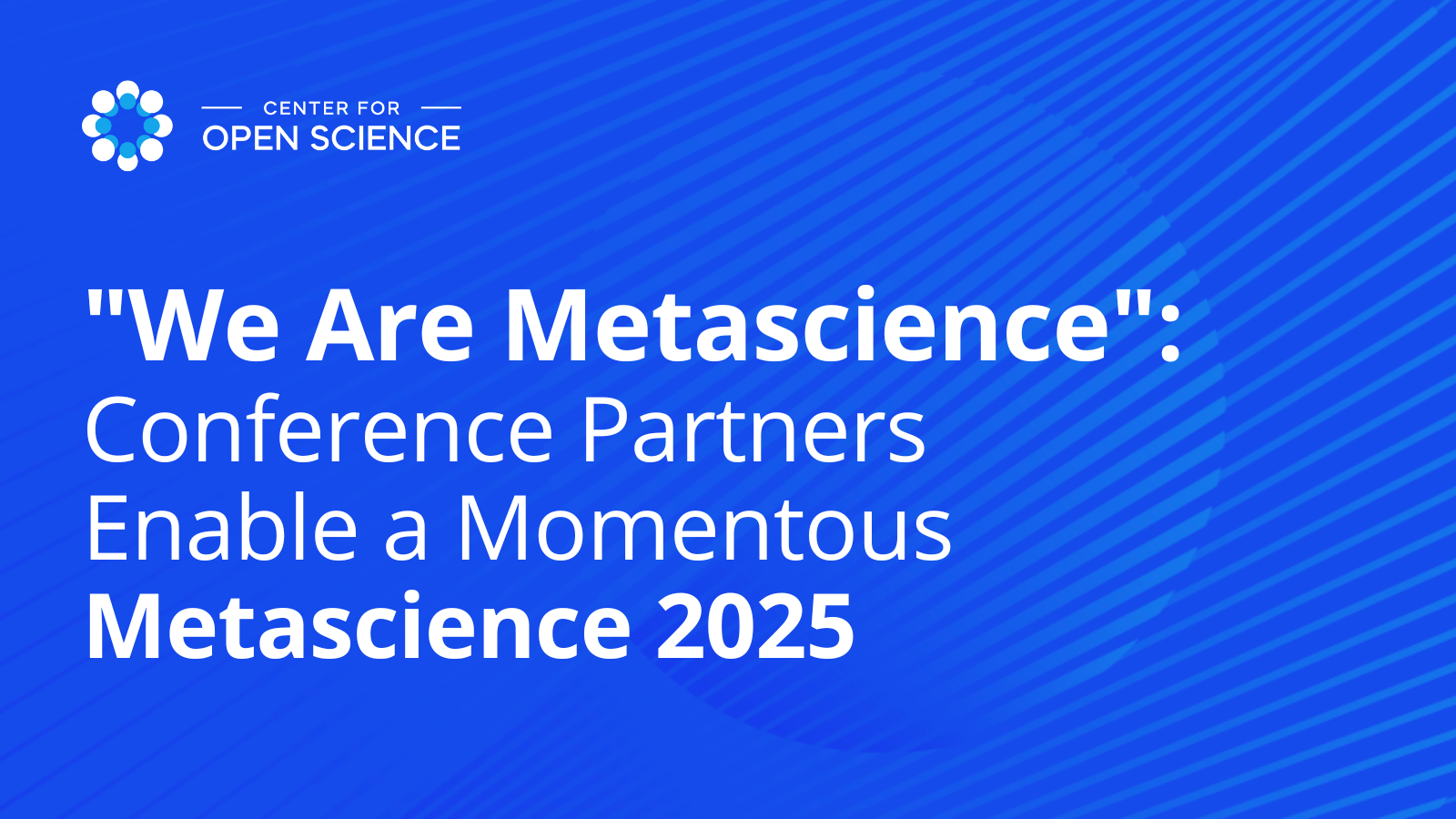 "We Are Metascience": Conference Partners Enable a Momentous Metascience 2025
